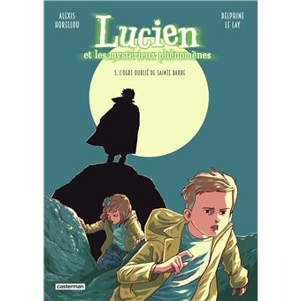 Lucien Et Les Mystérieux Phénoménes - L'ogre oublié de Sainte Barbe ...