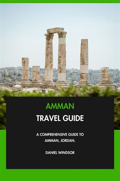 Amman Travel Guide: A Comprehensive Guide to Amman, Jordan. - ebook ...