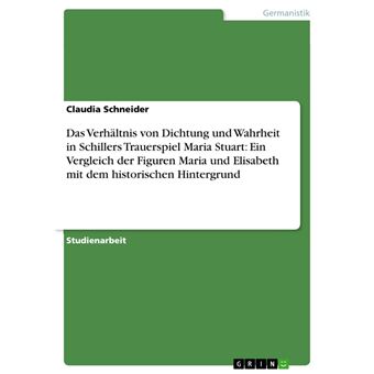 Das Verhältnis von Dichtung und Wahrheit in Schillers Trauerspiel Maria ...