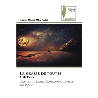 La genèse de toutes choses Contes du peuple Konkomba, contes du Togo ...