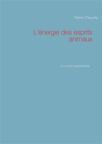 L'énergie des esprits animaux Un roman expérimental - broché - Pierre ...