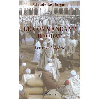 Le commandant deodat Lettres d'Algérie - broché - Claude Le Borgne ...