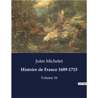 Histoire de France 1689-1715 Volume 16 - broché - Jules Michelet ...