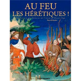 Au feu les hérétiques ! Une histoire des hérésies en France au Moyen ...