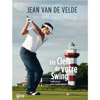 Les clefs de votre swing - broché - Jean Van de Velde, Eric Douennelle ...