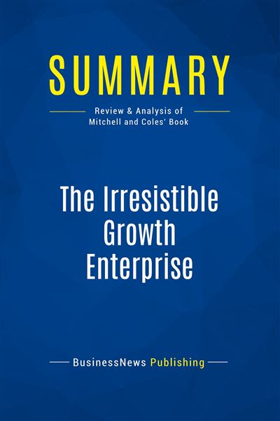 Summary: The Irresistible Growth Enterprise Review and Analysis of ...