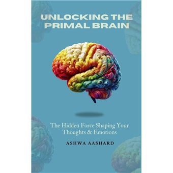 Unlocking The Primal Brain: The Hidden Force Shaping Your Thoughts ...