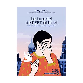 Le Tutoriel de l'EFT officiel Votre liberté émotionnelle au quotidien ...