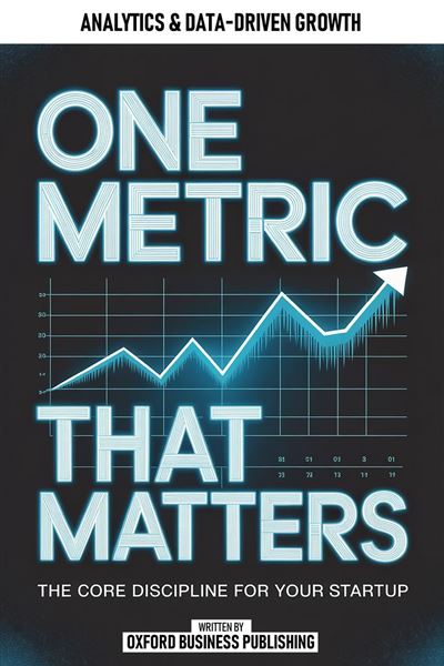 One Metric That Matters The Core Discipline For Your Startup - ebook ...