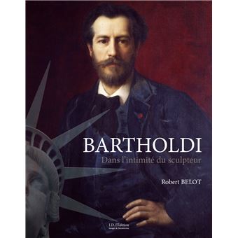 BARTHOLDI l'homme et l'artiste L'homme et l'artiste - relié - Robert ...