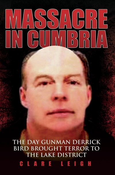 Massacre in Cumbria - The Day Gunman Derrick Bird Brought Terror to the ...