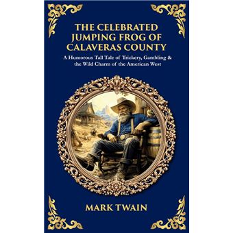 The Celebrated Jumping Frog of Calaveras County A Humorous Tall Tale of ...