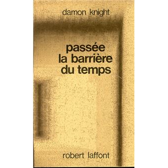 Passée la barrière du temps - Damon Francis Knight, Pierre Billon ...