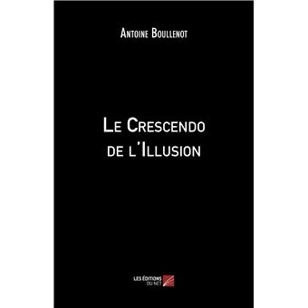 Le Crescendo de l'Illusion - broché - Antoine Boullenot - Achat Livre ...