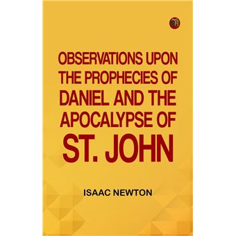 Observations upon the Prophecies of Daniel and the Apocalypse of St ...