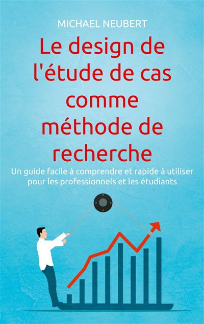 Le design de l'étude de cas comme méthode de recherche Un guide facile ...
