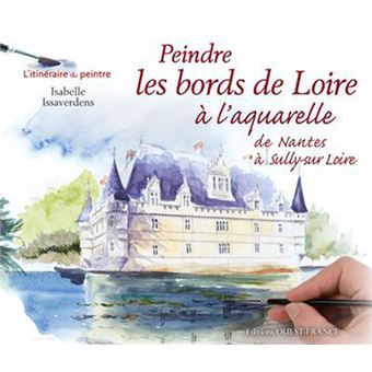 Peindre les bords de Loire à l'aquarelle (de Nantes à Sully-sur-Loire ...