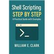 Shell Scripting Step by Step: A Practical Guide with Examples - ebook (ePub) - William Clarke ...