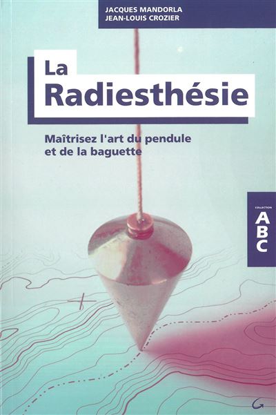 La Radiesthésie - Maîtrisez l'art du pendule et de la baguette - ABC ...