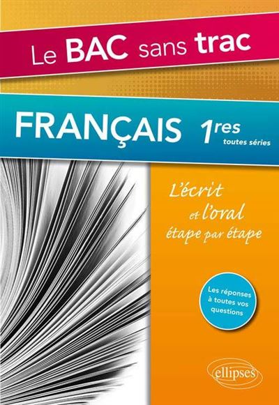 Le Bac sans trac. Français 1res. L’écrit et l’oral étape par étape ...