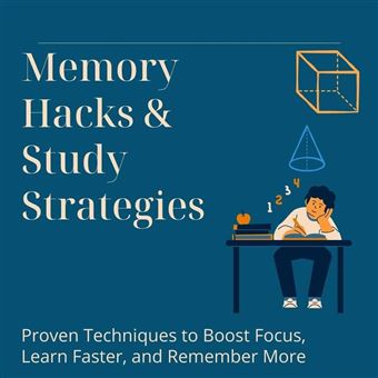 Memory Hacks & Study Strategies: Proven Techniques to Boost Focus, Learn Faster, and Remember ...