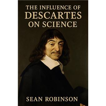 The Influence of Descartes on Science - ebook (ePub) - Sean Robinson ...