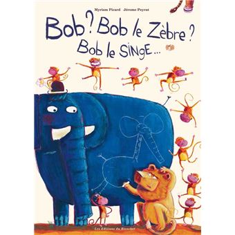 Bob ? bob le zebre ? bob le singe... ne - broché - Myriam Picard ...