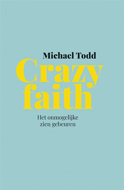 Crazy faith Het onmogelijke zien gebeuren - broché - Michael Todd ...