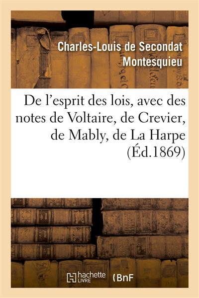 De l'esprit des lois, avec des notes de Voltaire, Crevier, Mably, La ...