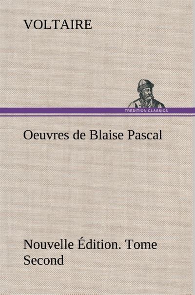 Oeuvres de Blaise Pascal Nouvelle Édition. Tome Second. Nouvelle ...