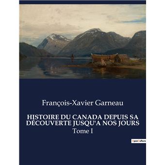 Histoire du canada depuis sa découverte jusqu'a nos jours Tome I ...