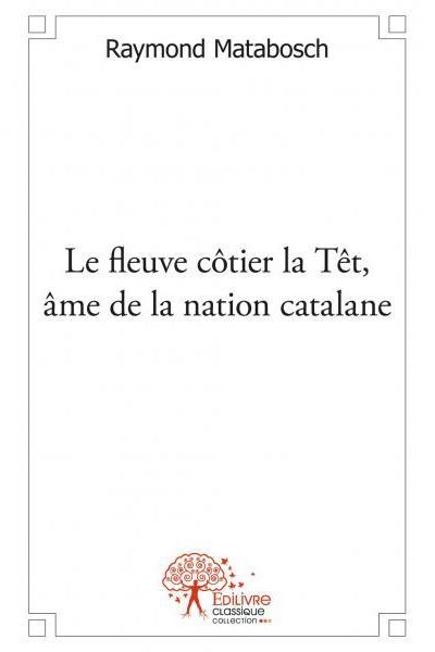 Le fleuve côtier la têt, âme de la nation catalane Tome I - broché ...