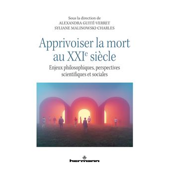Apprivoiser la mort au XXIe siècle Enjeux philosophiques, perspectives ...
