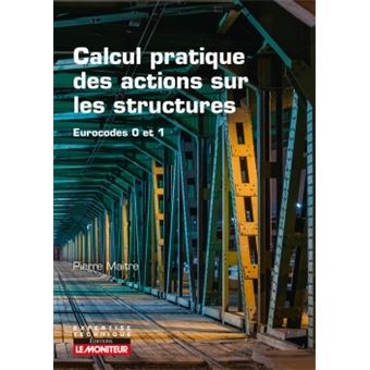 Calcul pratique des actions sur les structures Eurocodes 0 et 1 - broché - Pierre Maître - Achat ...