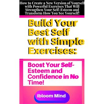 Build Your Best Self with Simple Exercises: Boost Your Self-Esteem and ...