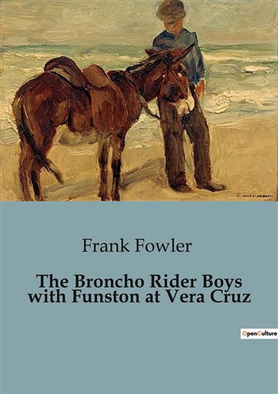 The Broncho Rider Boys with Funston at Vera Cruz - broché - Frank ...