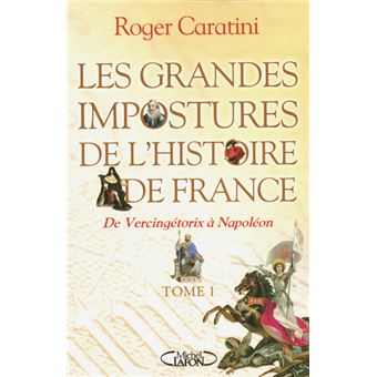 Les grandes impostures de l'histoire de France - tome 1 De Vercingétorix à Napoléon Tome 1 De ...