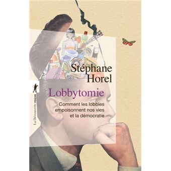 Lobbytomie - Comment les lobbies empoisonnent nos vies et la démocratie ...