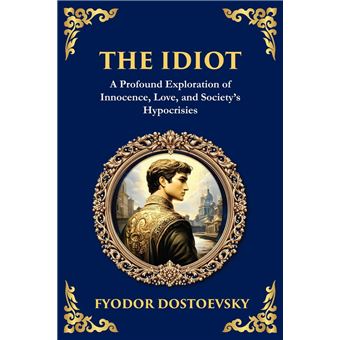 The Idiot The Profound Classic on Innocence, Society, and Human Nature ...