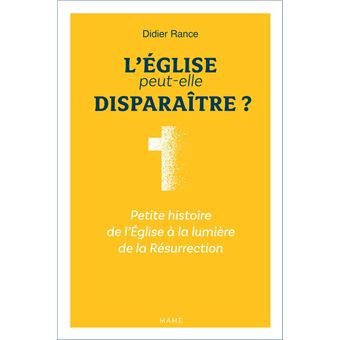 L'Eglise peut-elle disparaître ? Petite histoire de l'Eglise à la ...