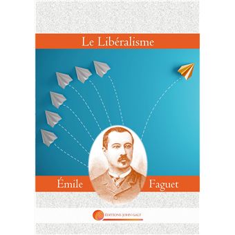 Le Libéralisme - broché - Editions John Galt, Emile Faguet - Achat ...