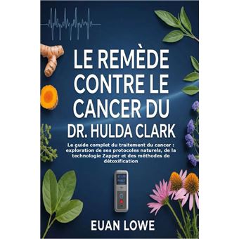 Le Remède Contre Le Cancer Du Dr Hulda Clark Le guide complet du ...