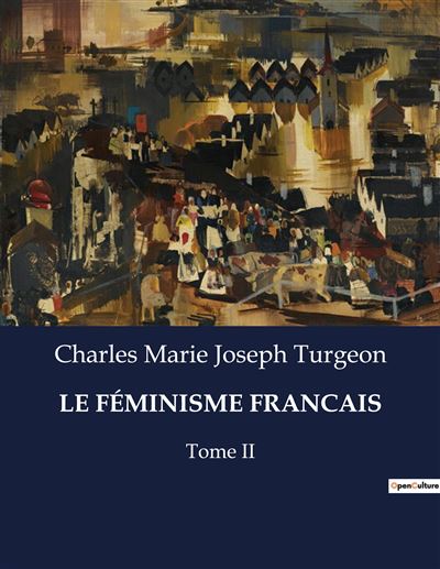 Le féminisme francais Tome II - broché - Charles Marie Joseph Turgeon ...