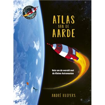 André Kuipers - Reis om de wereld met de Kleine Astronauten - Atlas van ...