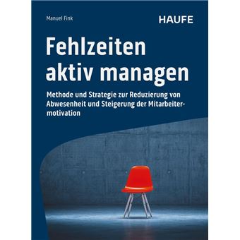 Fehlzeiten aktiv managen Methode und Strategie zur Reduzierung von Abwesenheit und Steigerung ...
