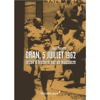 Oran, 5 Juillet 1962 Leçons d'histoire sur un massacre - broché - Guy ...