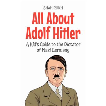 All About Adolf Hitler: A Kid’s Guide to the Dictator of Nazi Germany ...