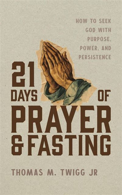 21 Days of Prayer and Fasting How to Seek God with Purpose, Power, and ...