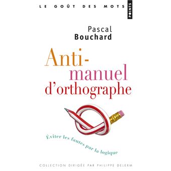 Anti-manuel d'orthographe Eviter les fautes par la logique - Poche ...