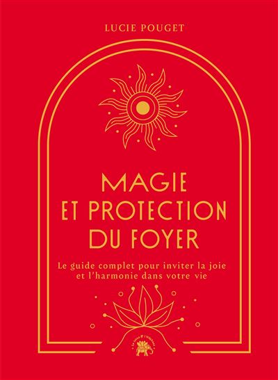 Magie et protection du foyer Le guide complet pour inviter la joie et l ...